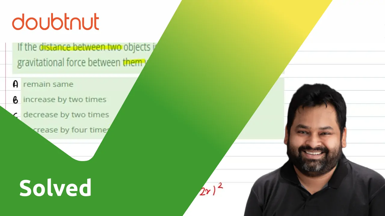If the distance between two objects is increased by two times, the gra