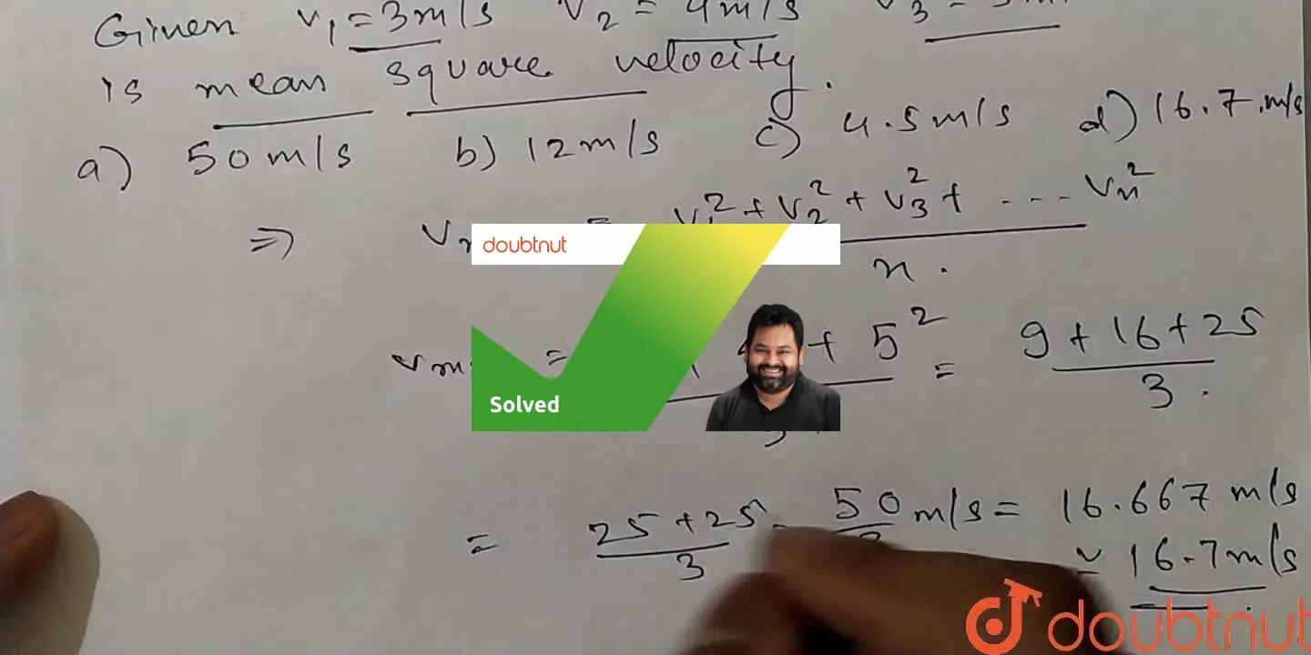 Given: v1=3m//s,v2=4m//s,v3=5m//s What is mean square velocity