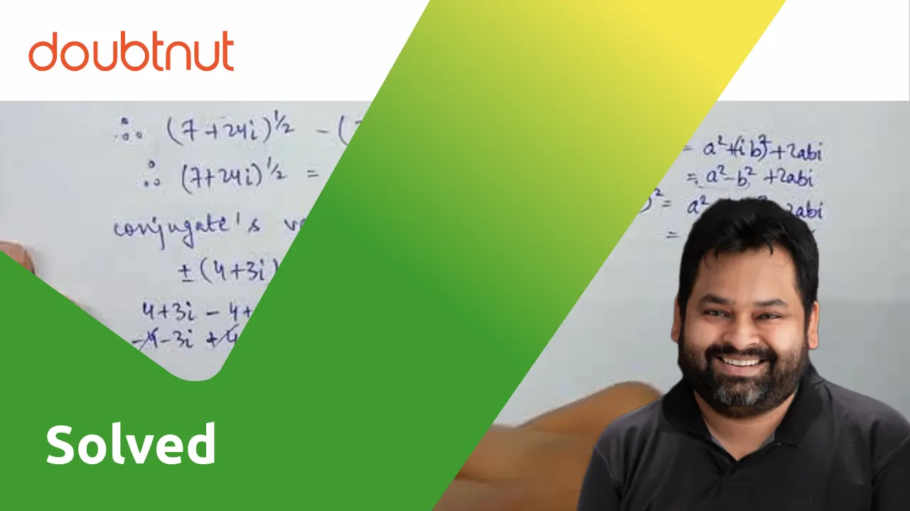 If (4 + 3i)^(2) = 7 + 24i, then a value of (7 + sqrt(-576))^(1//2)
