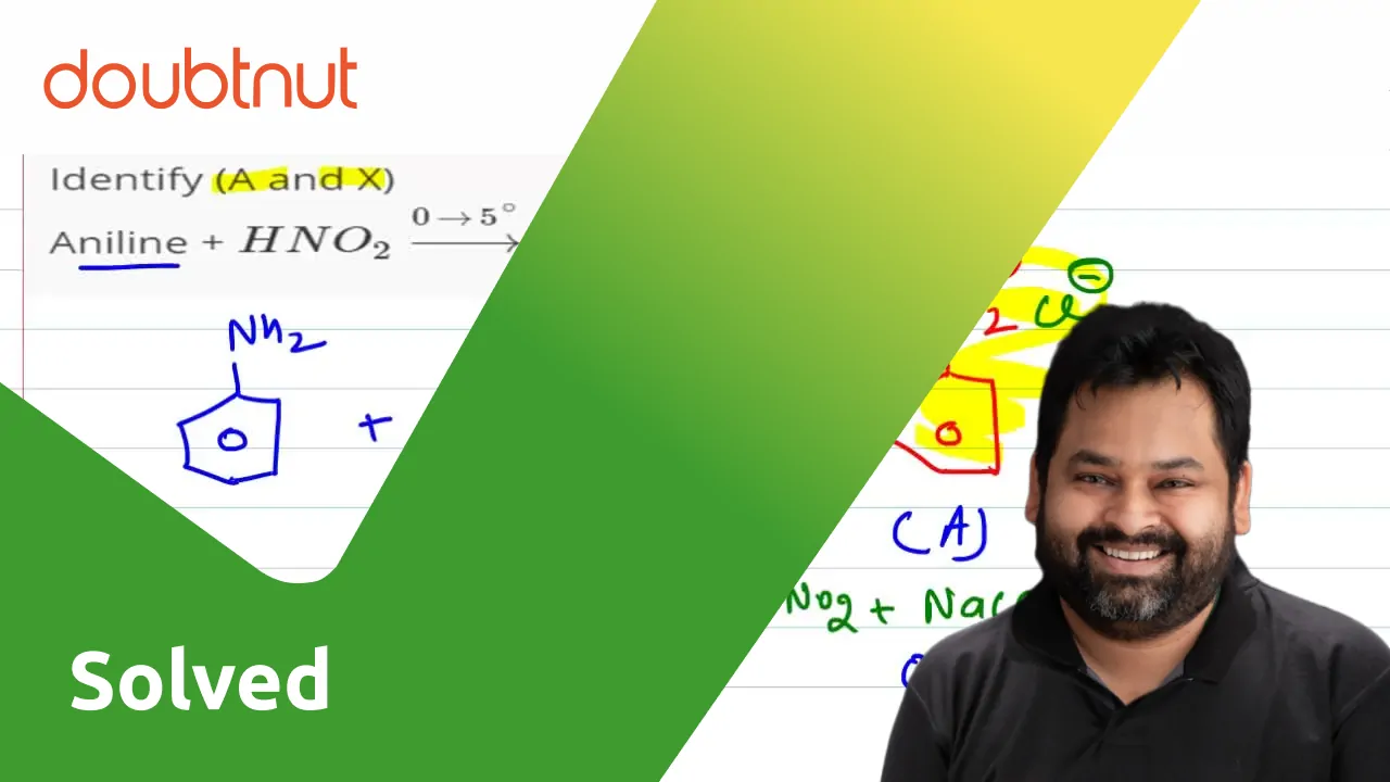Identify (A and X) Aniline + HNO2 overset( 0 to 5^@)to A oversetX to
