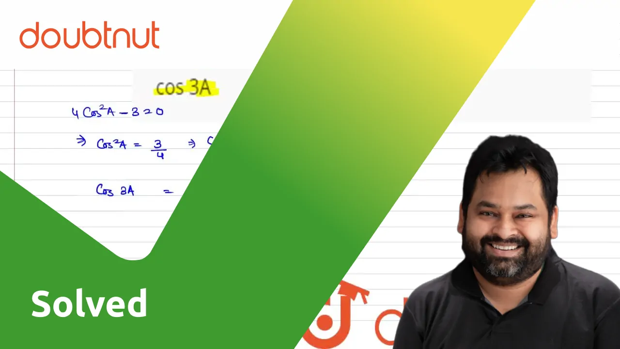 If 4 cos ^(2) A -3 =0 and 0^(@) le A le 90 ^(@) find : cos 3A