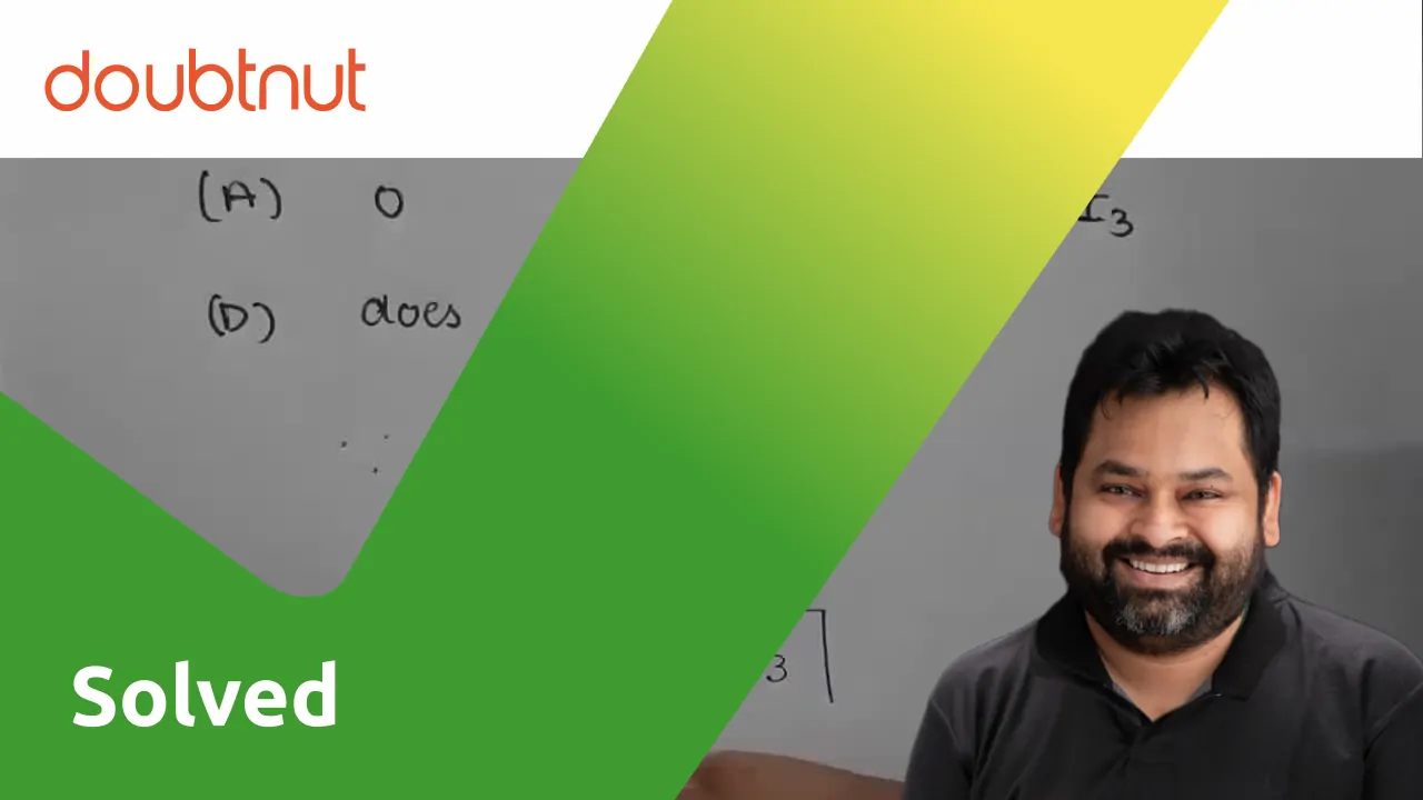 If I3 is the identity matrix of order 3 then I3^-1 is (A) 0 (B) 3I3 (C