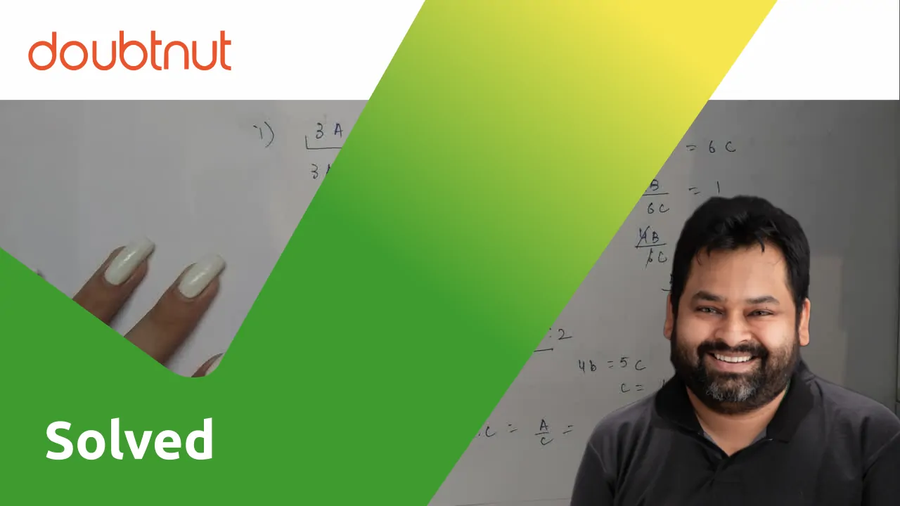 (i) If 3A = 4B = 6C, find : A : B : C. (ii) If 2a = 3b and 4b = 5c