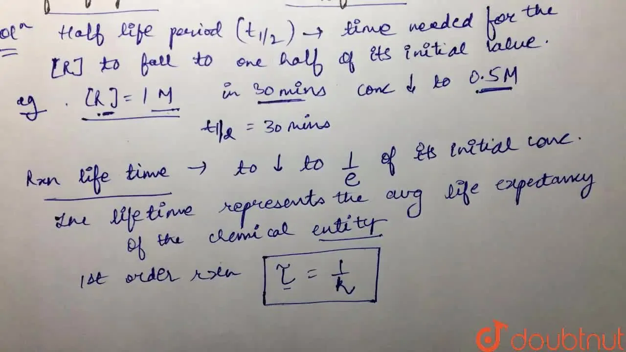 Define the terms: Half-life period and reaction life time.