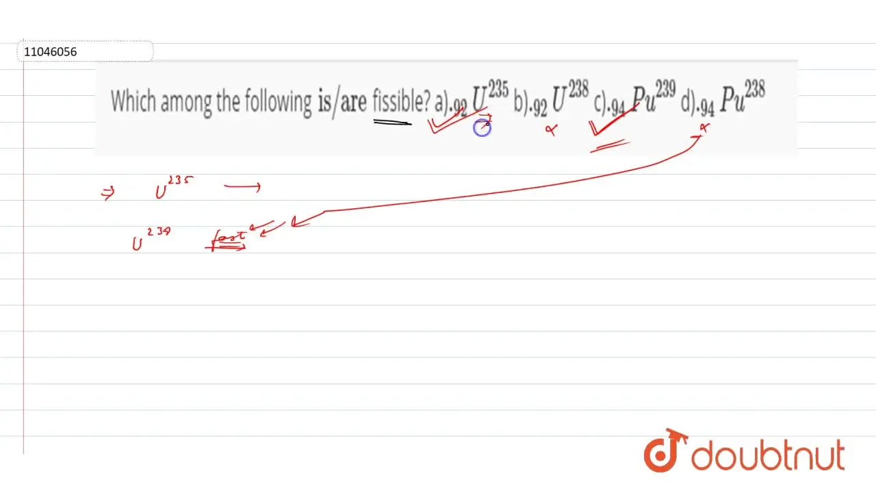 Which among the following "is"//"are" fissible? a).(92)U^(235) b).(92)