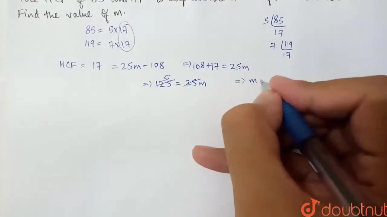 The HCF of 85 and 119 is expressible in the form 25 m - 108 . Find t