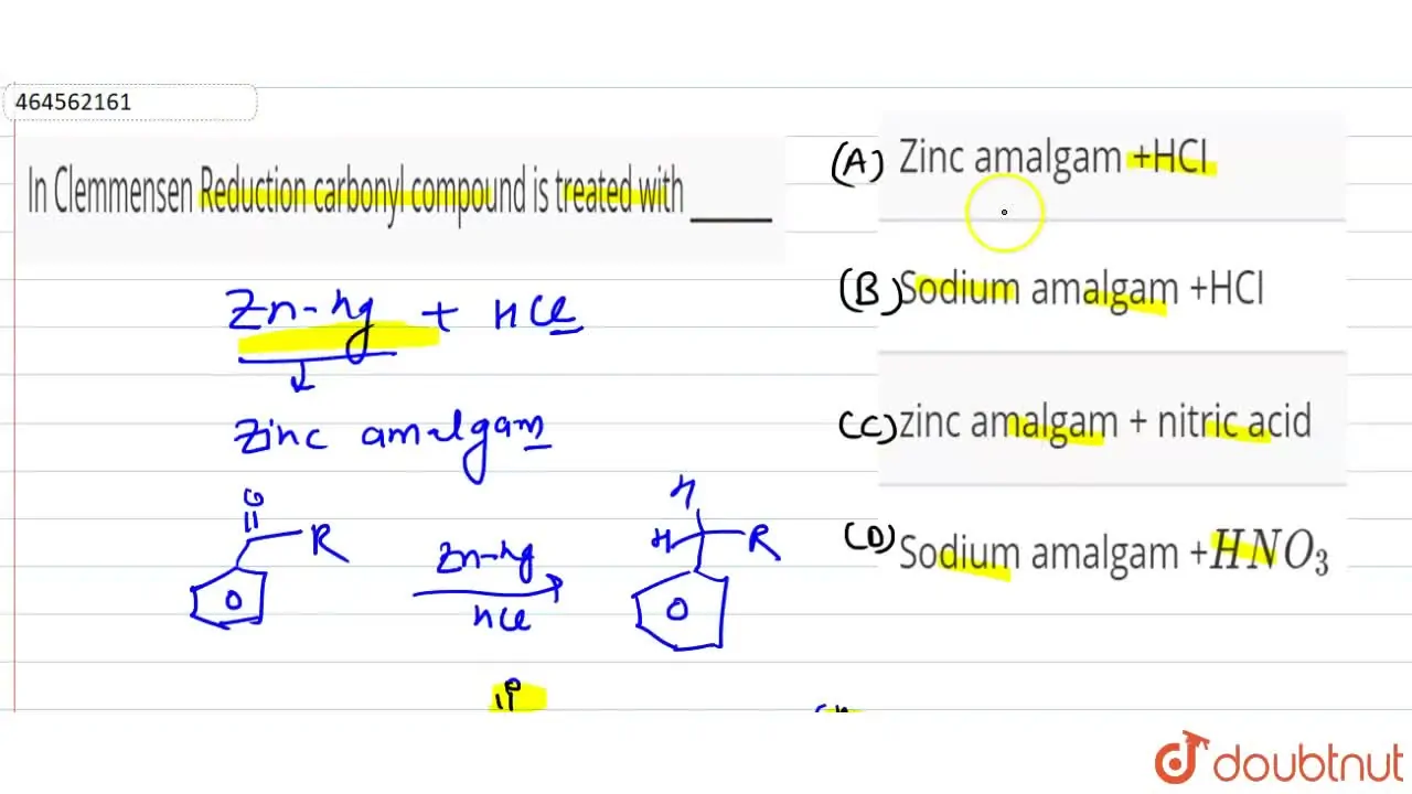 In Clemmensen Reduction carbonyl compound is treated with