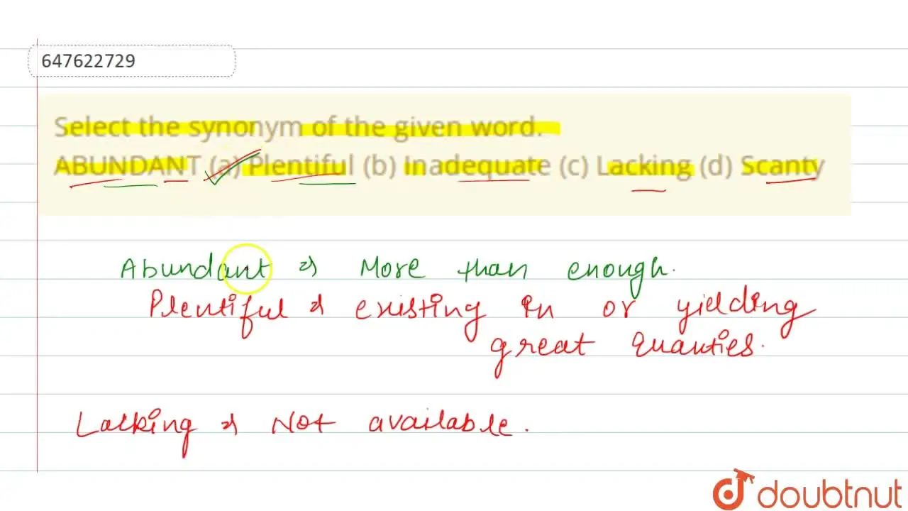 Select the synonym of the given word. ABUNDANT (a) Plentiful (b) In