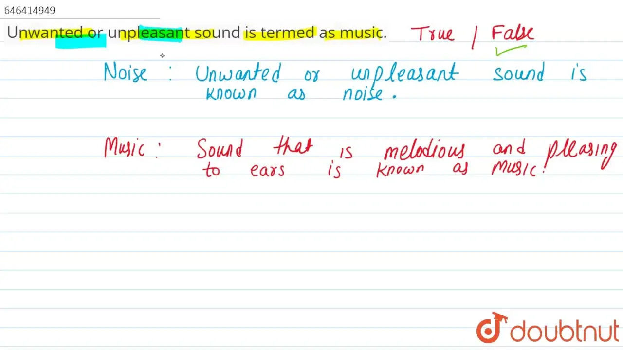 Unwanted or unpleasant sound is termed as music.