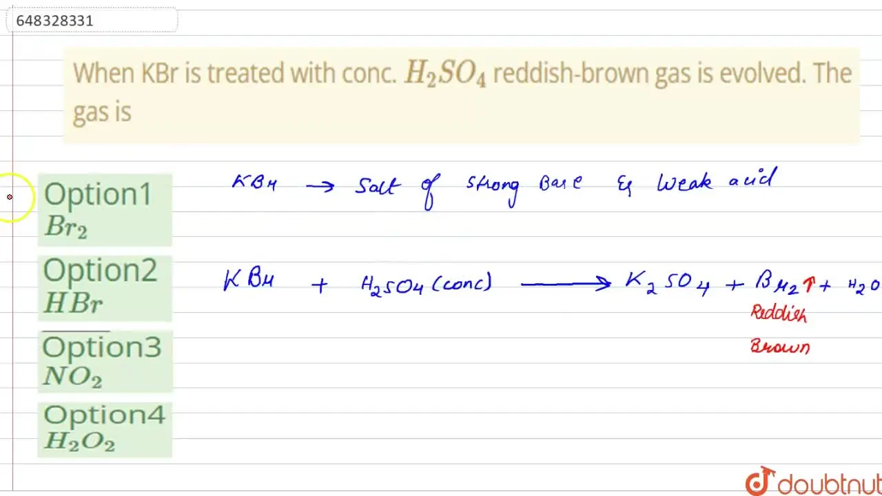 When KBr is treated with conc. H(2)SO(4) reddish-brown gas is evolved.