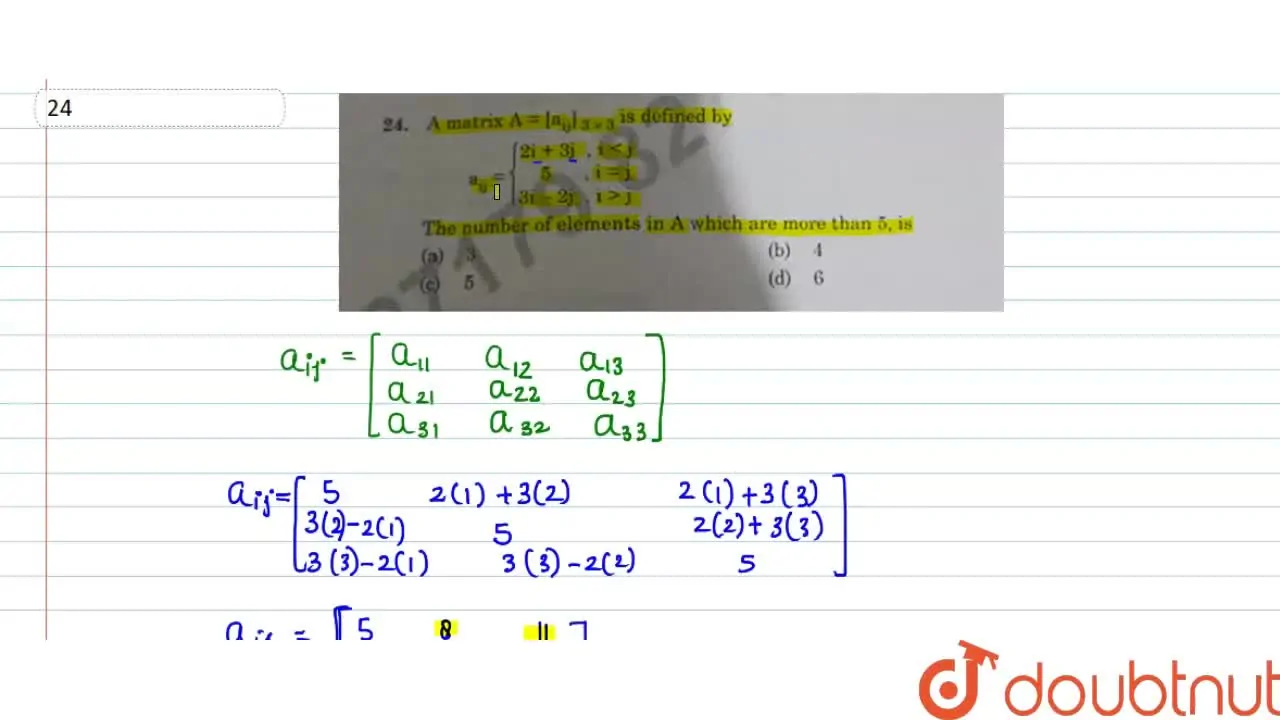 A matrix A = [a(ij)](3xx3) is defined by a(ij)={(2i+3j" ,"iltj),(5"