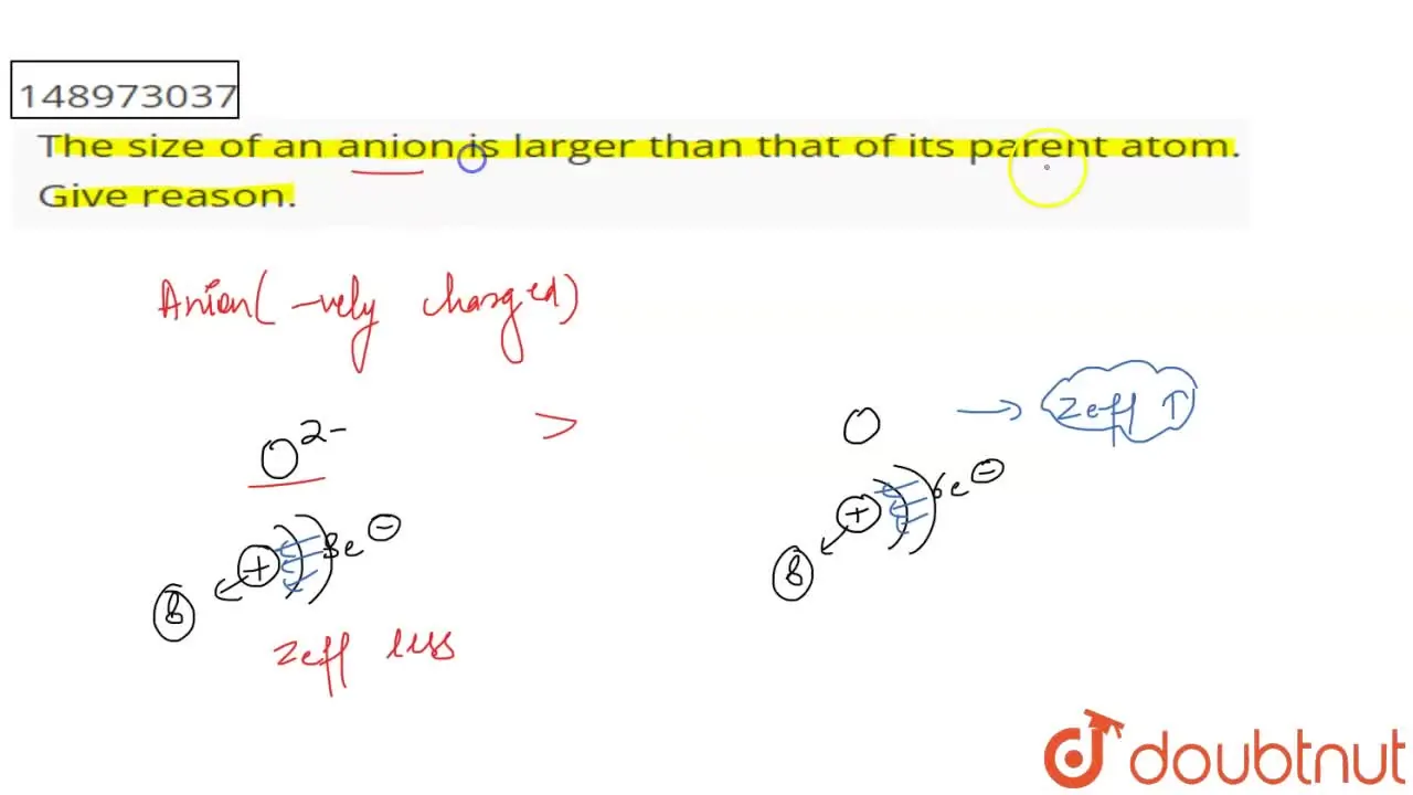 The size of an anion is larger than that of its parent atom. Give
