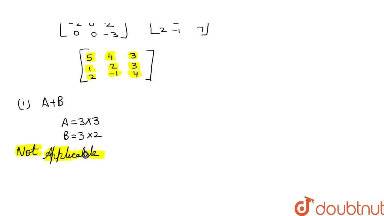 Given, A=[{:(1,3,5),(-2,0,2),(0,0,-3):}], B = [{:(0,3),(-2,0),(0,-4):}
