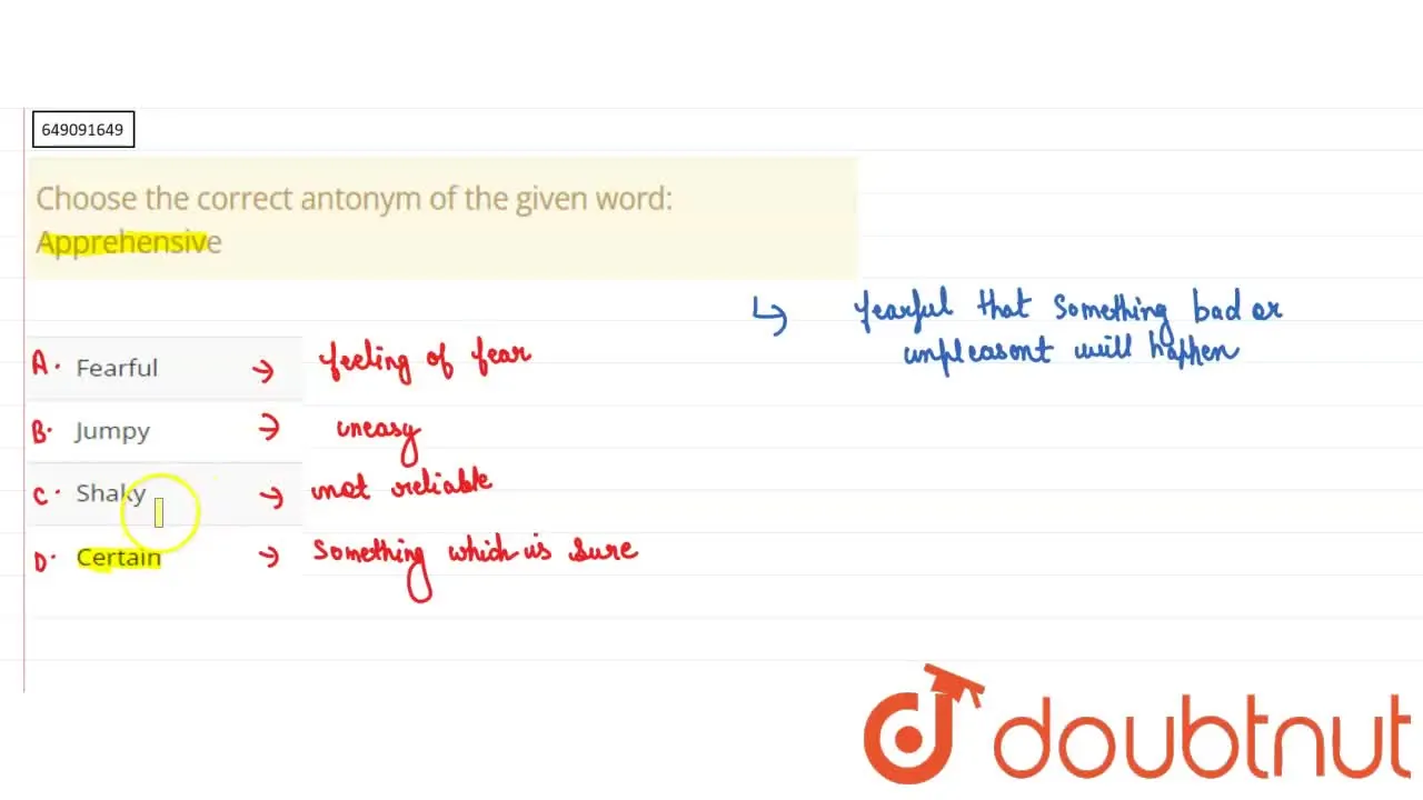 Choose the correct antonym of the given word: Apprehensive