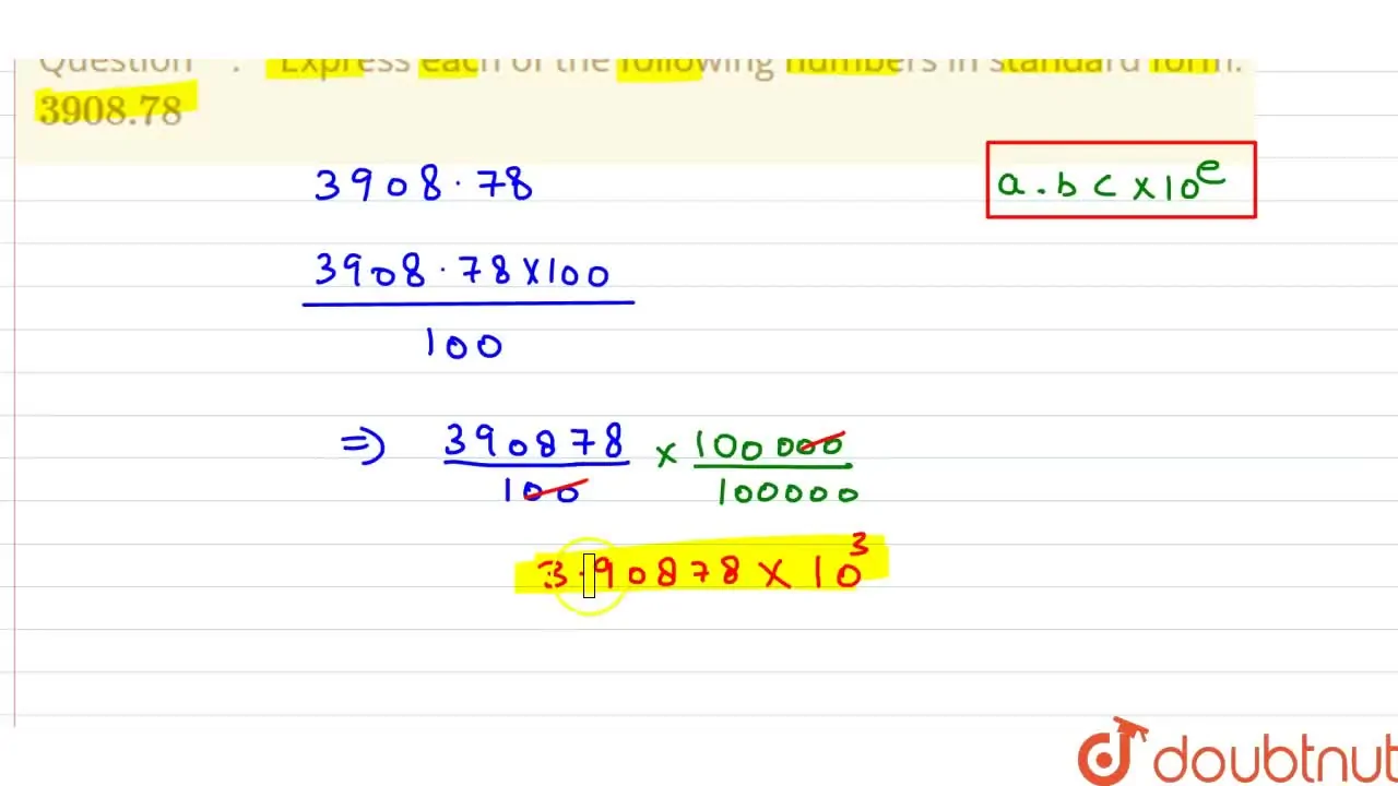 Express each of the following numbers in standard form. 3908.78