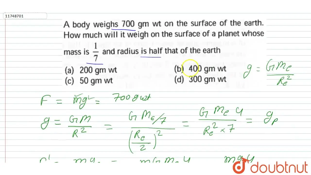 A body weighs 700gm wt on the surface of the earth. How much will it w