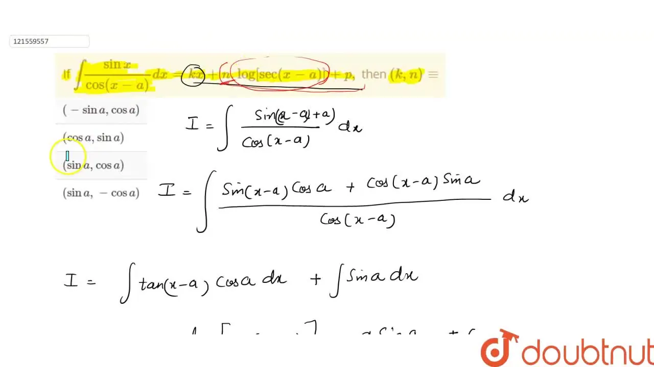 If int(sinx)/(cos(x-a))dx=kx+n.log[sec(x-a)]+p, then (k, n)-=
