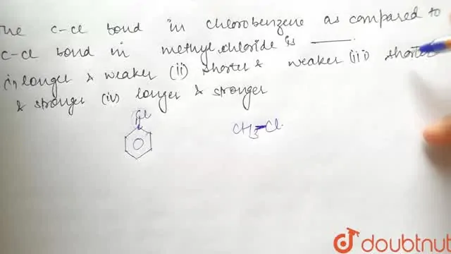 The C-Cl bond in chlorobenzene as compared with C-Cl bond in methyl ch