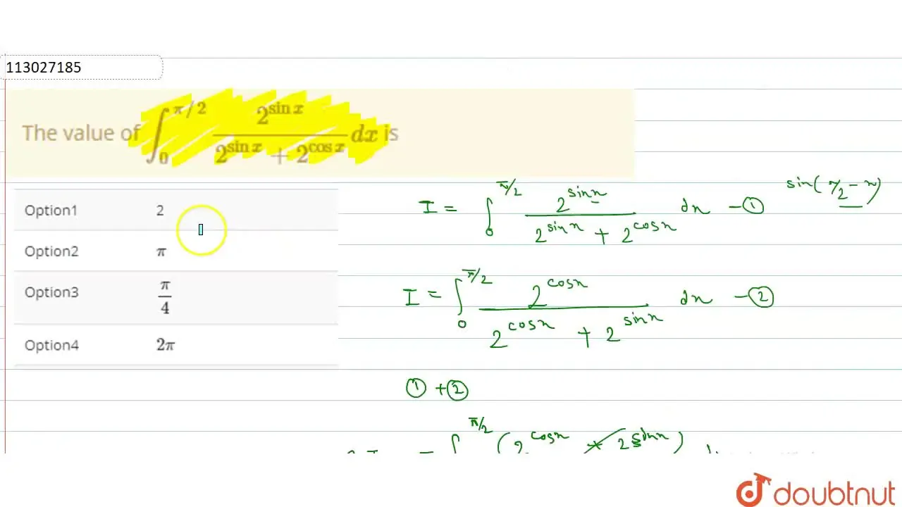 The value of int (0)^(pi//2) (2^(sinx))/(2^(sinx)+2^(cosx))dx is