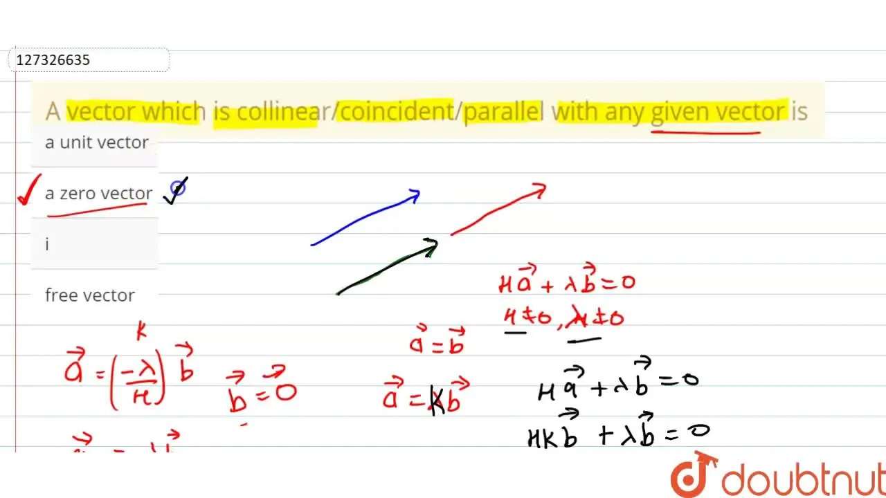 A vector which is collinear/coincident/parallel with any given vector