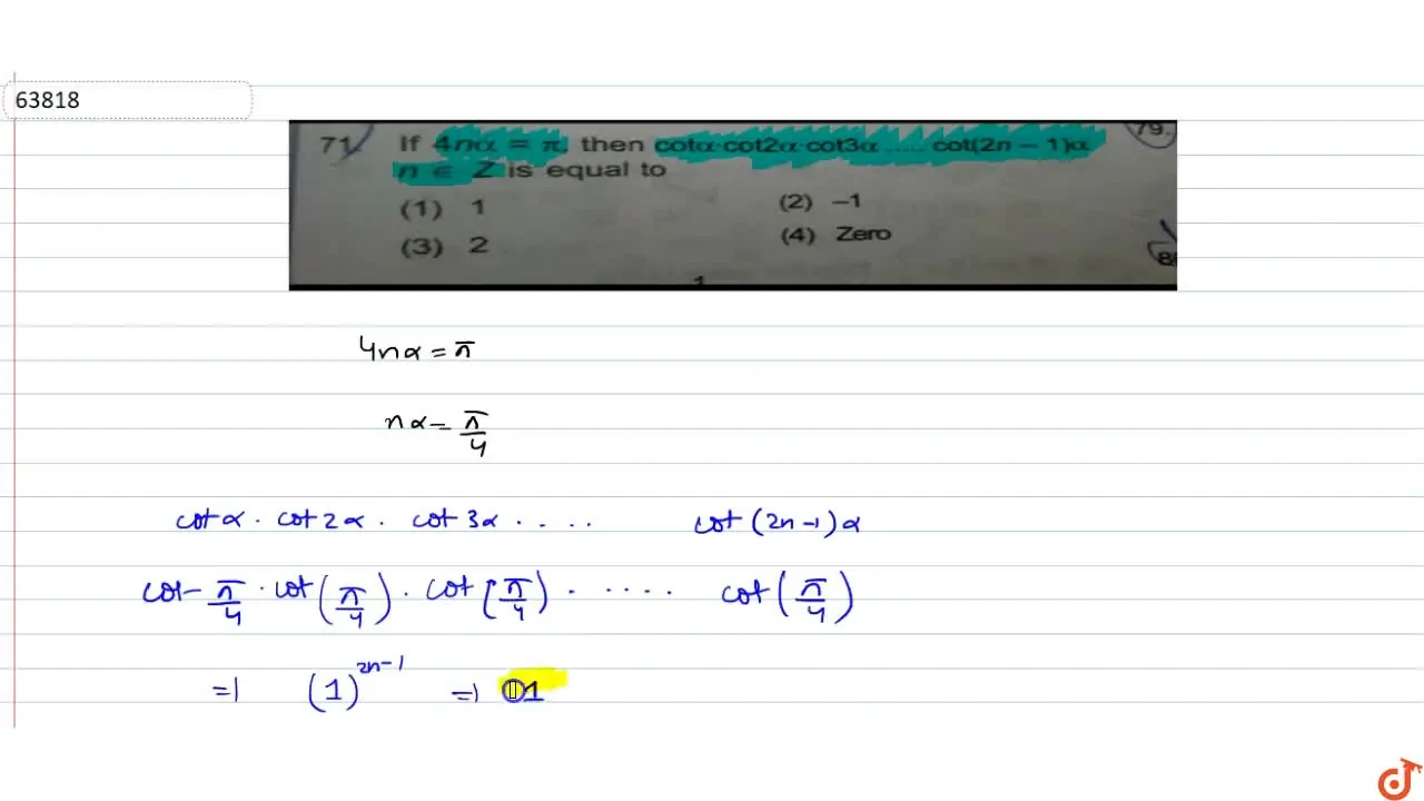 If 4nalpha =pi then cot alpha cot 2 alpha cot 3alpha ...cot (2n-1)alph
