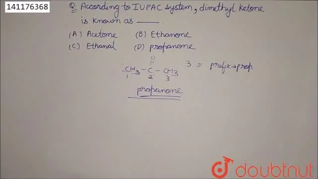 According to IUPAC system, dimethyl ketone is known as