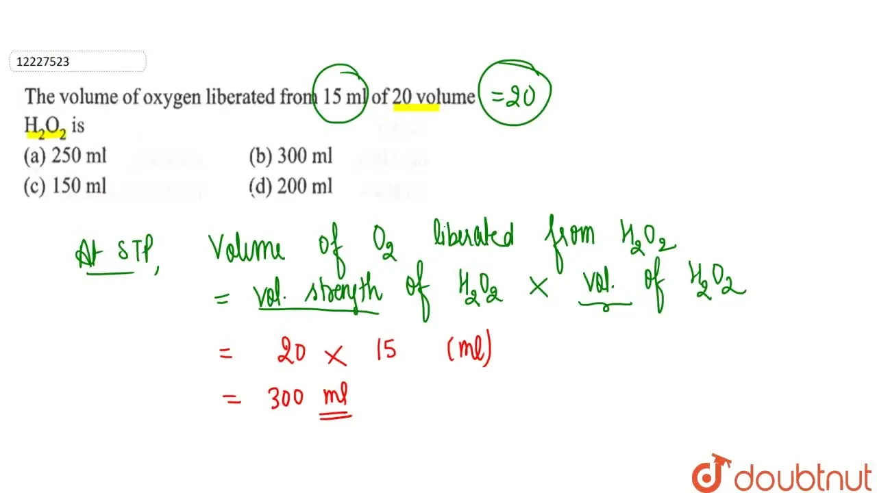 The volume of oxygen liberated from 15 ml of 20 volume H(2)O(2) is