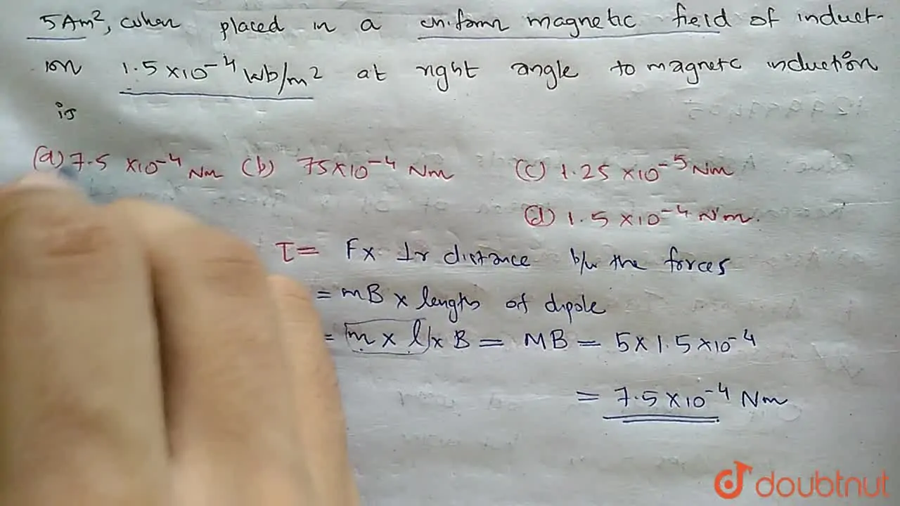 The torque acting on a magnetie dipole of moment 5 A m^(2) when placed