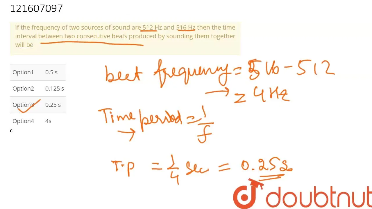 If the frequency of two sources of sound are 512 Hz and 516 Hz then th