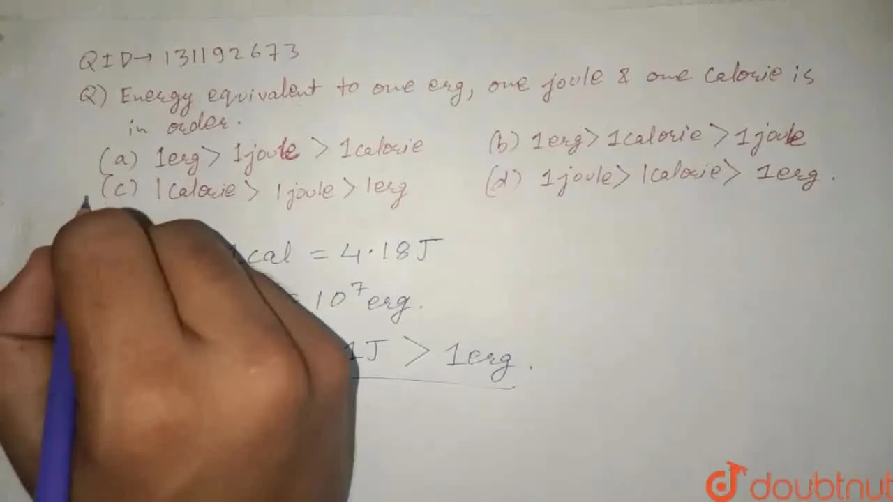 Energy equivalent to one erg, one joule and one calorie is in the orde