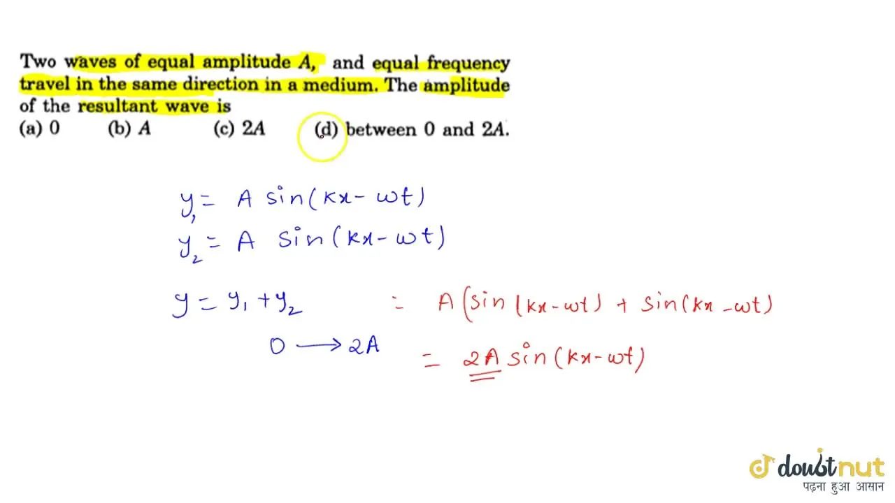 Two waves of equal amplitude A, and equal frequency travel in the same