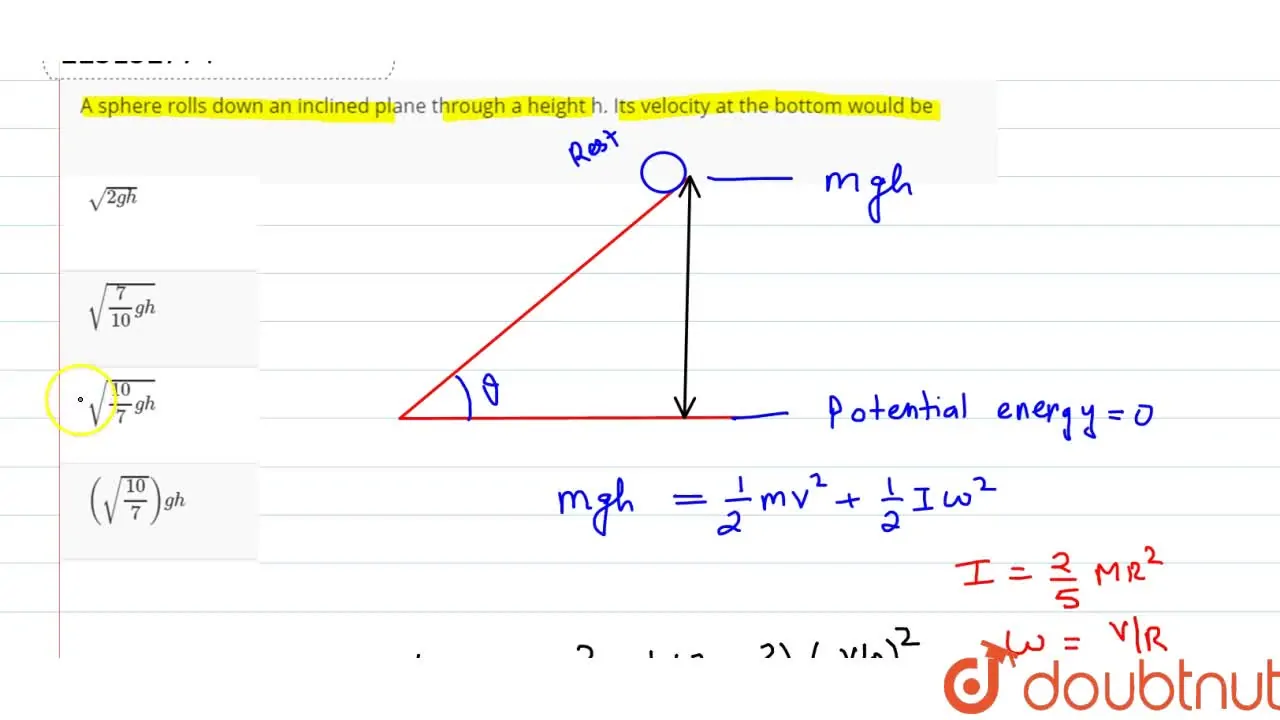 A sphere rolls down an inclined plane through a height h. Its velocity