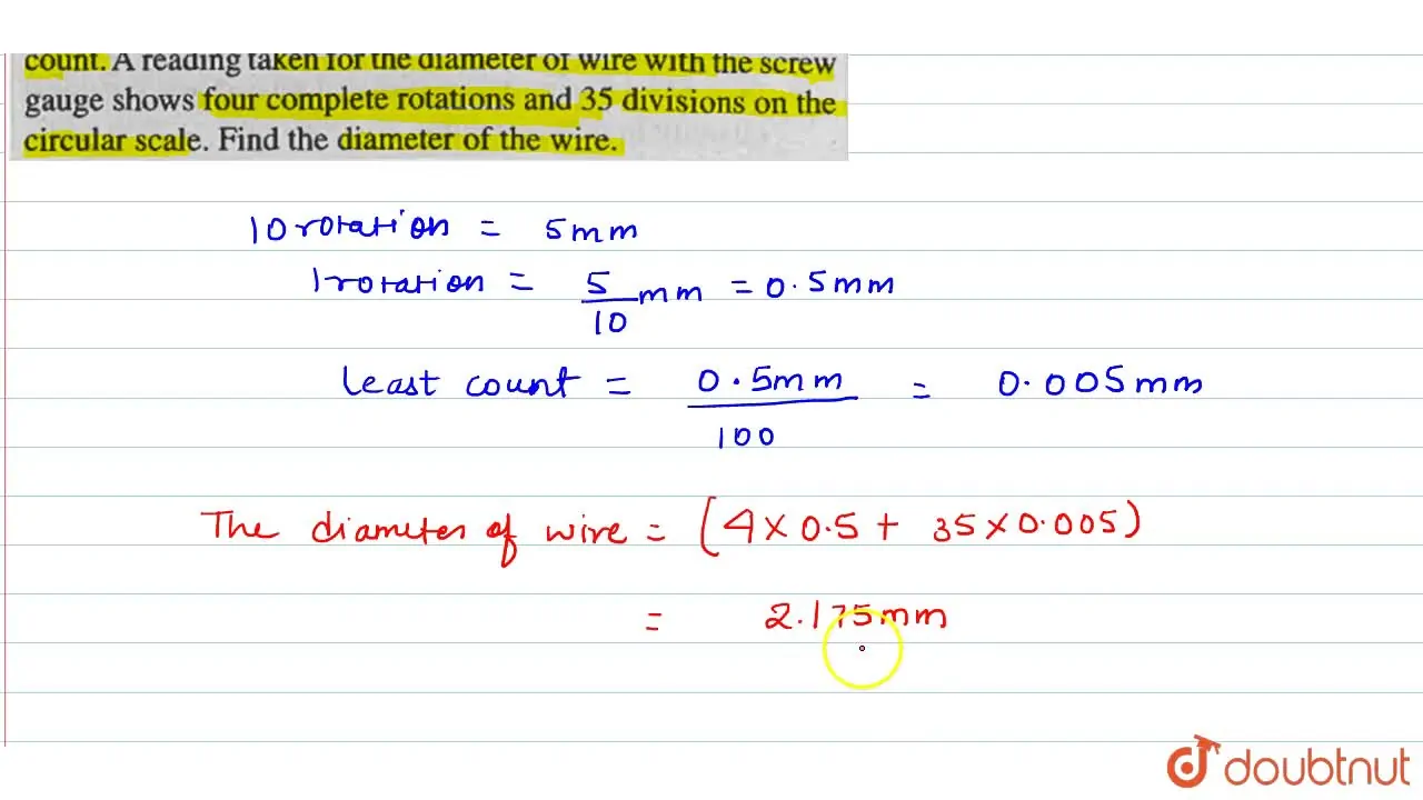 10 rotations of the cap of a srew gauge is equivalent to 5 mm . The c
