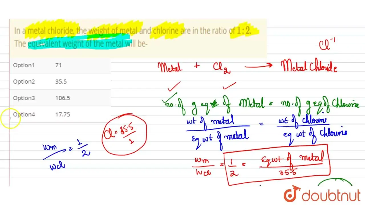 In a metal chloride, the weight of metal and chlorine are in the ratio