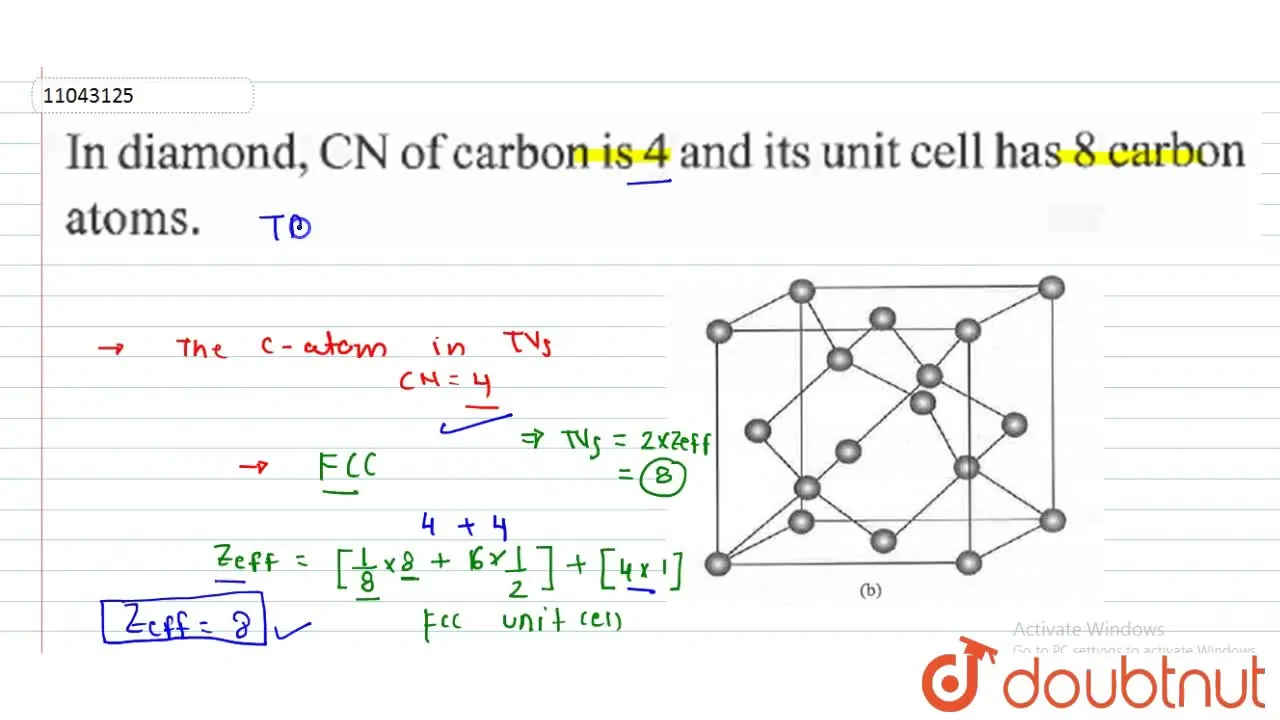 In diamond, CN of carbon is 4 and its unit cell has 8 carbon atoms.