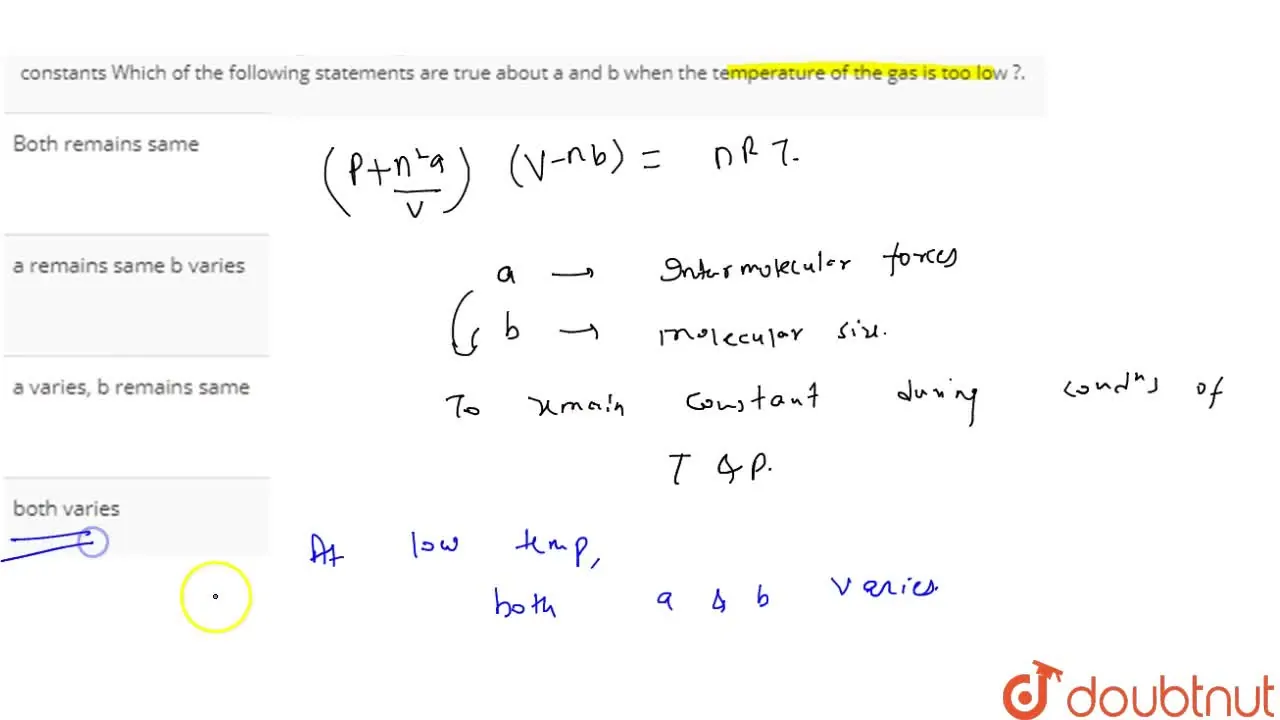 The van der Waals equation is [P+(n^(2)a)/(V)] (V -nb) =nRT for n mole