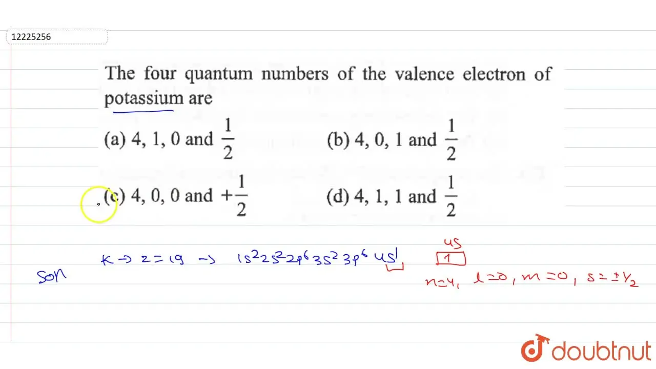 The four quantum number of the valence electron of potassium are.
