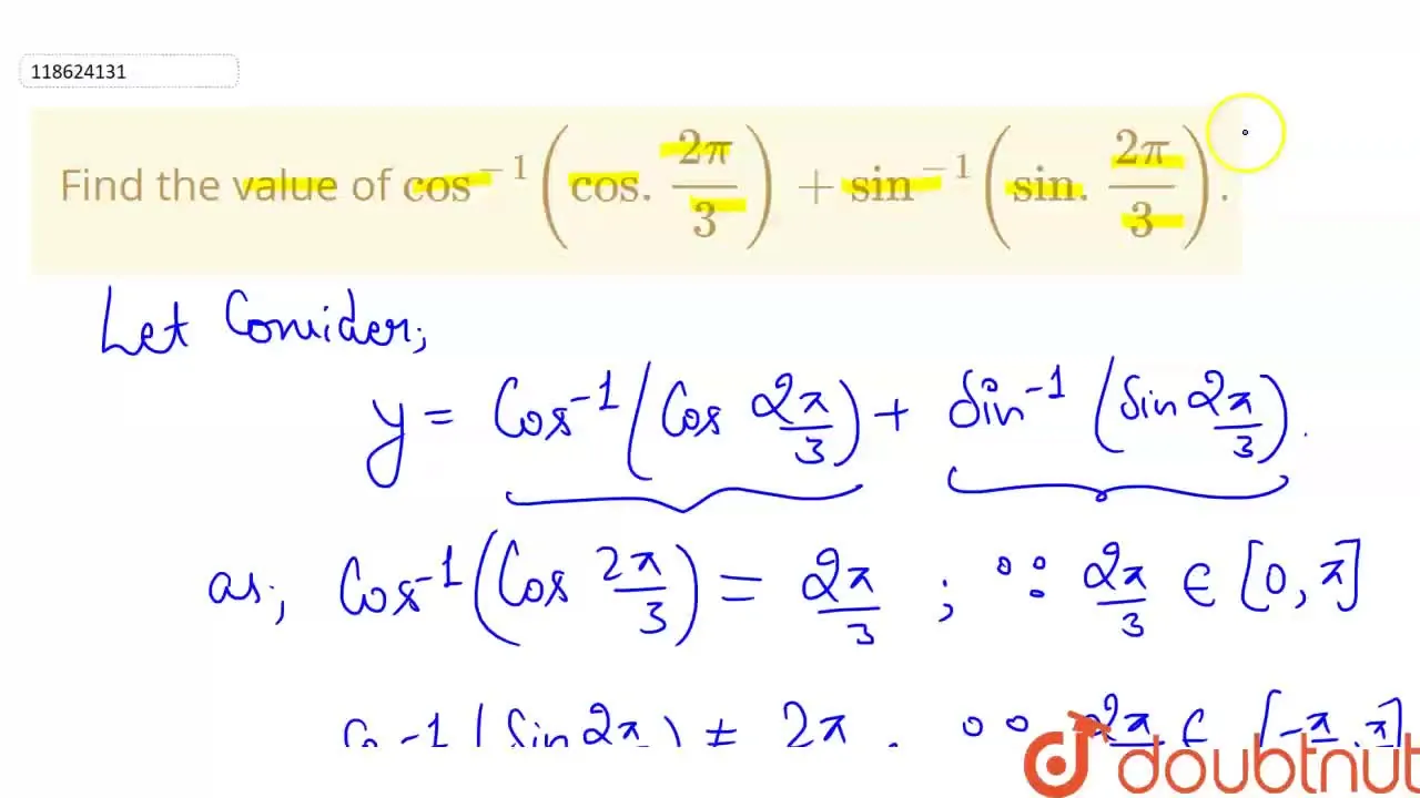 Find the value of cos^(-1) ( cos . (2pi)/3) + sin^(-1) ( sin . (2pi)/