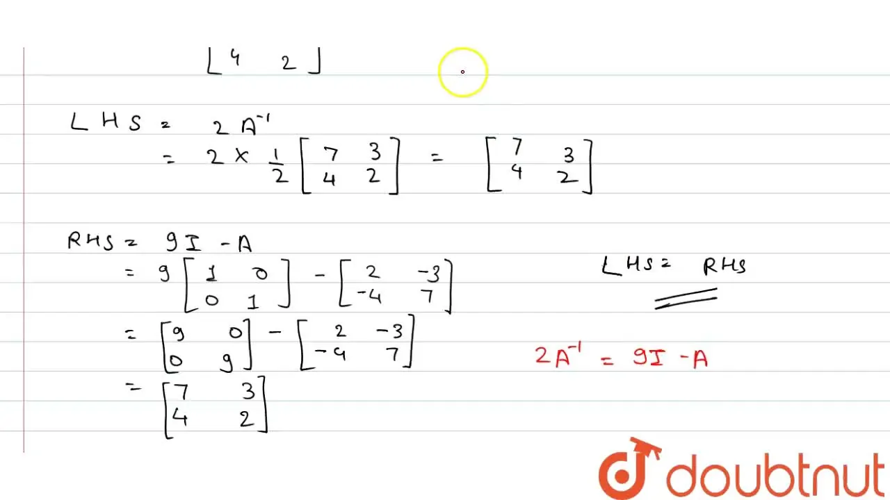 यदि A = {:[(2,-3),(-4,7)]:}हो , तो सिद्ध कीजिए कि - 2A^(-1) = 9I