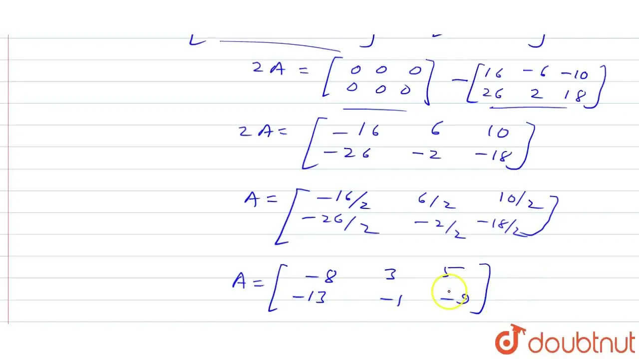 Find a matrix A such that 2A-3B+5C+O , where B=[-2 2 0 3 1 4] and C=[2