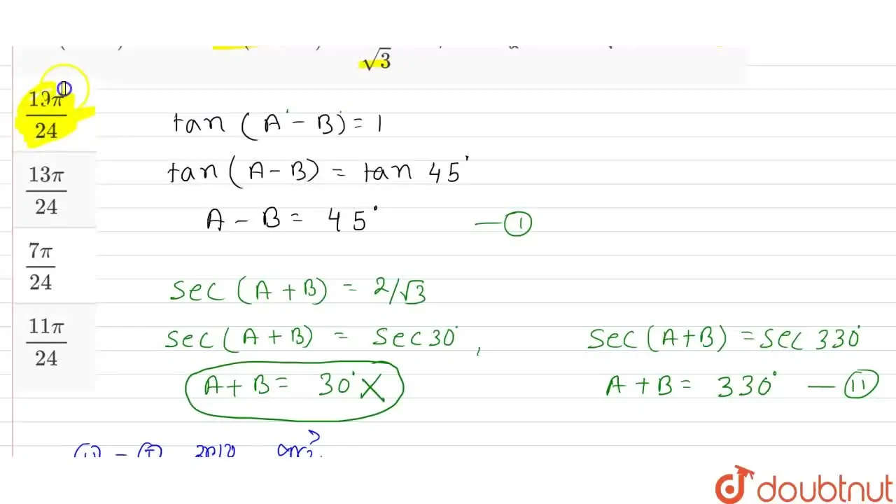 tan( A – B ) =1 এবং sec( A + B ) =2/sqrt3 হলে , B- এর ক্ষুদ্রতম ধনাত্ম