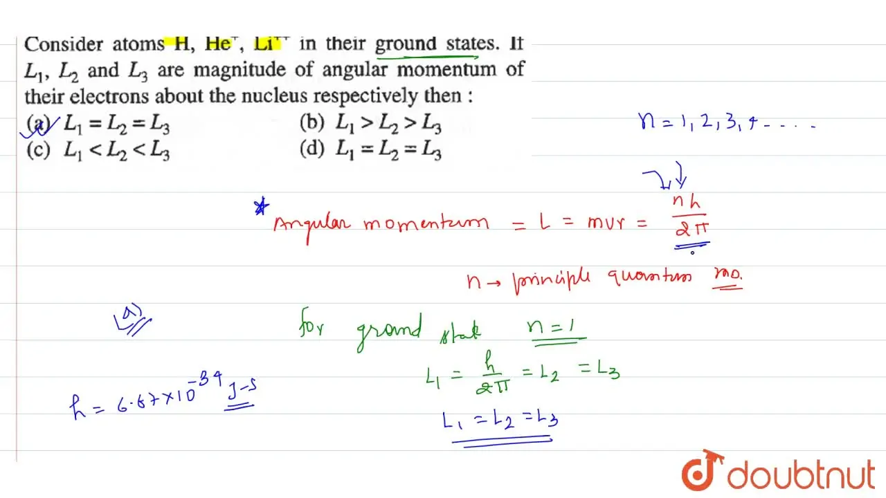 Consider atoms H, He^(+), Li^(++) in their ground states. If L(1), L(2