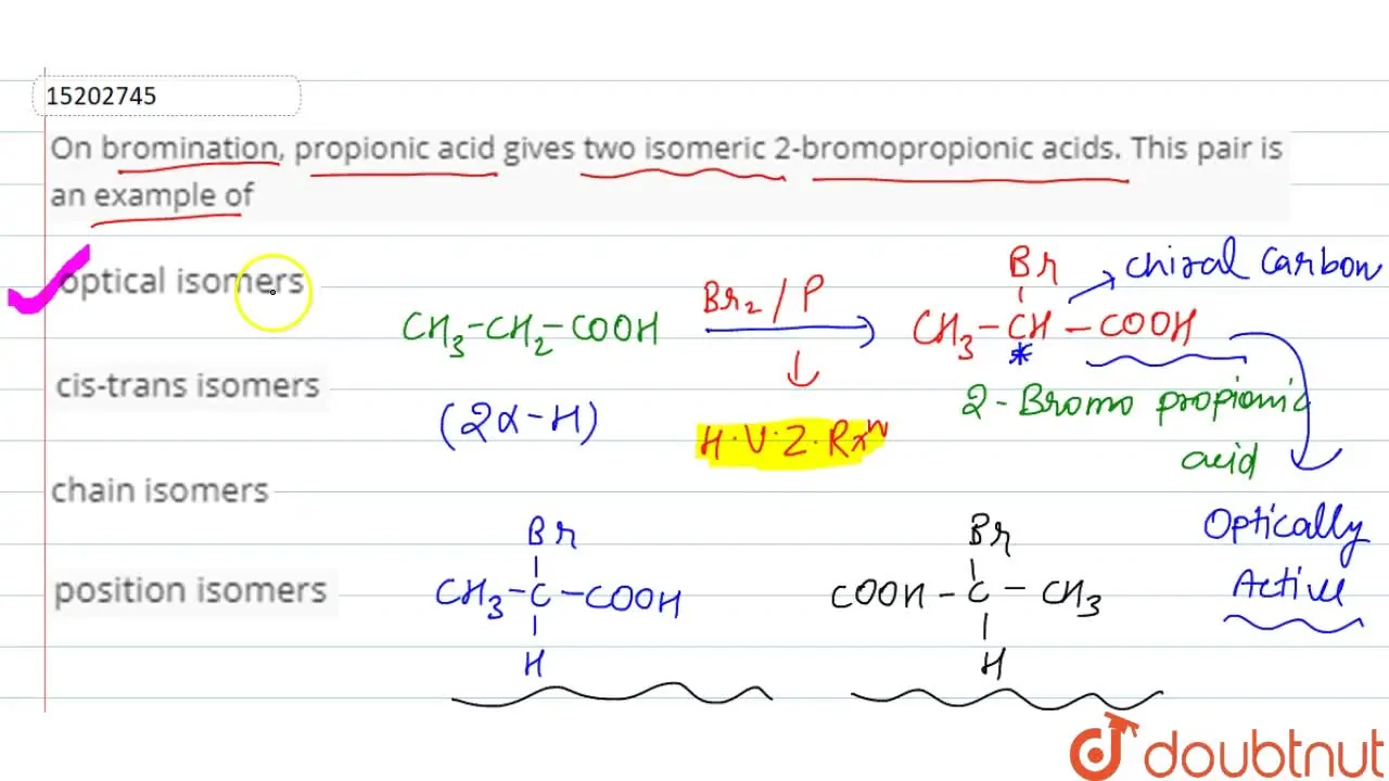 On bromination, propionic acid gives two isomeric 2-bromopropionic aci