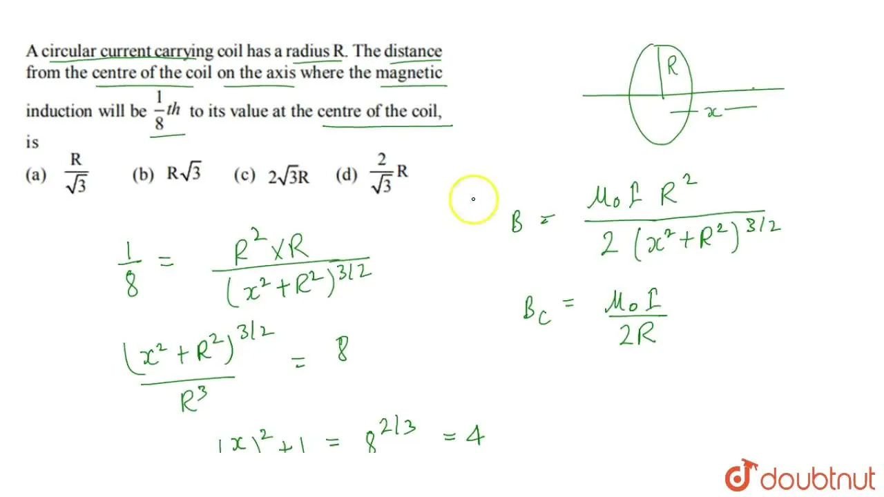 A circular current carrying coil has a radius R. The distance from the