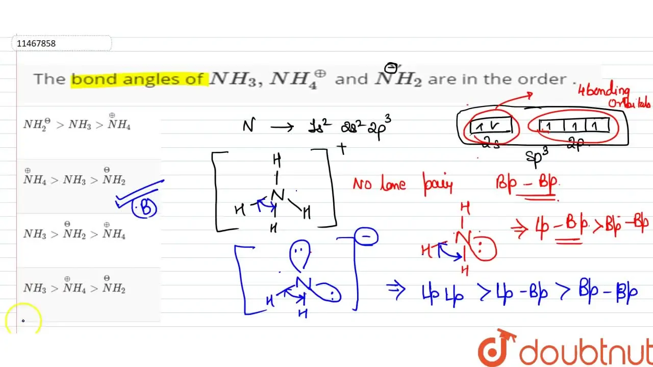 The bond angles of NH(3),NH(4)^(o+) and overset(Theta)(NH(2) are in th