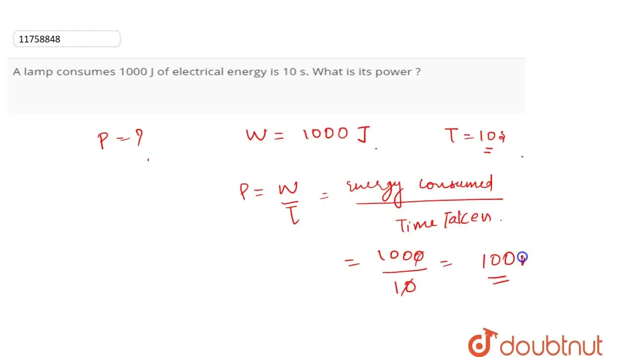 A lamp consumes 1000 J of electrical energy is 10 s. What is its power