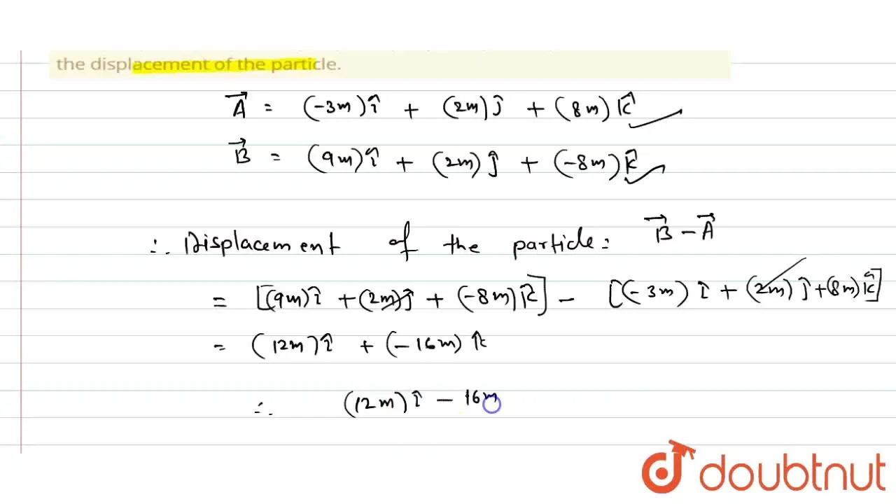The initial and final position vector for a particle are(-3m) hati+(2m
