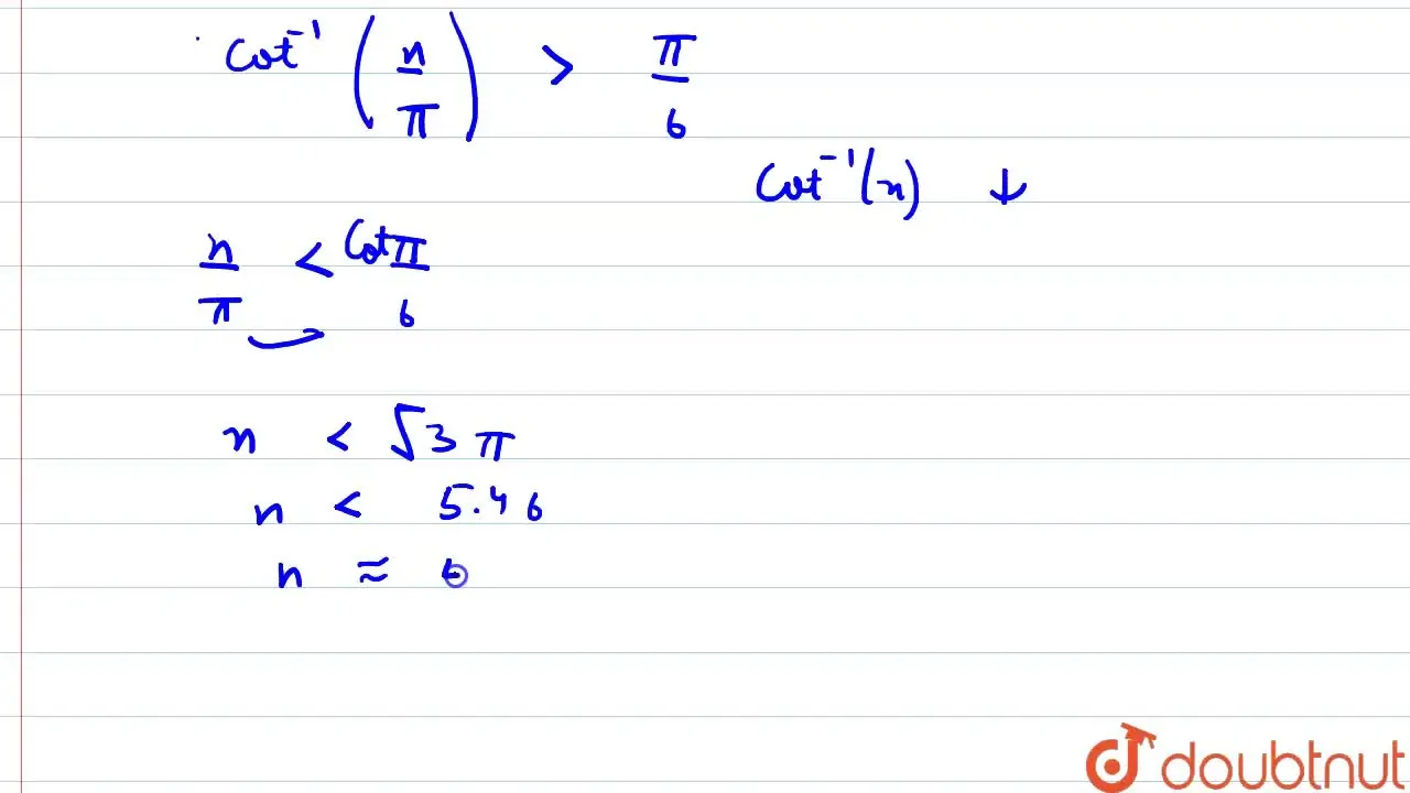 If cot^(-1). (n)/(pi) gt (pi)/(6), n in N, then the maximum value of n