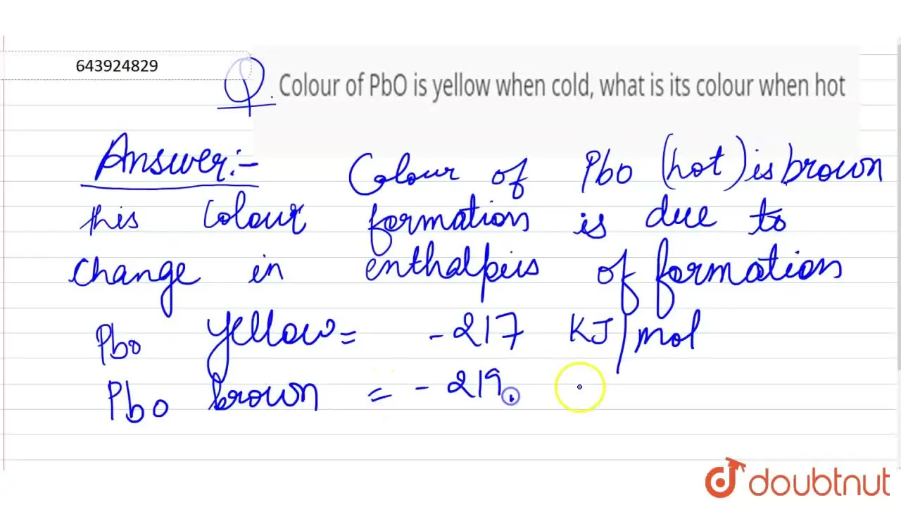 Colour of PbO is yellow when cold, what is its colour when hot