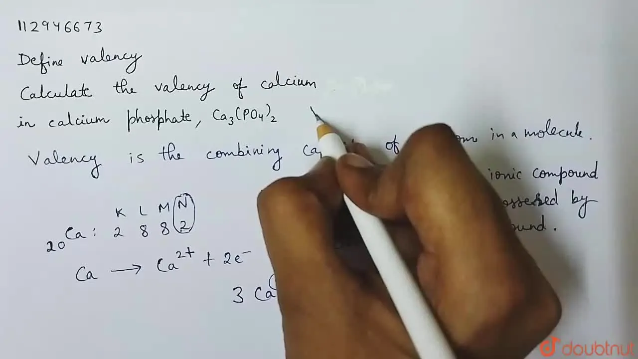 Define valency . Calculate the valency of calcium in calcium phos